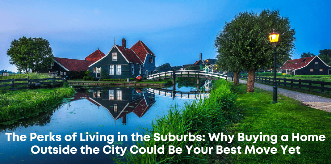The Perks of Living in the Suburbs: Why Buying a Home Outside the City ...