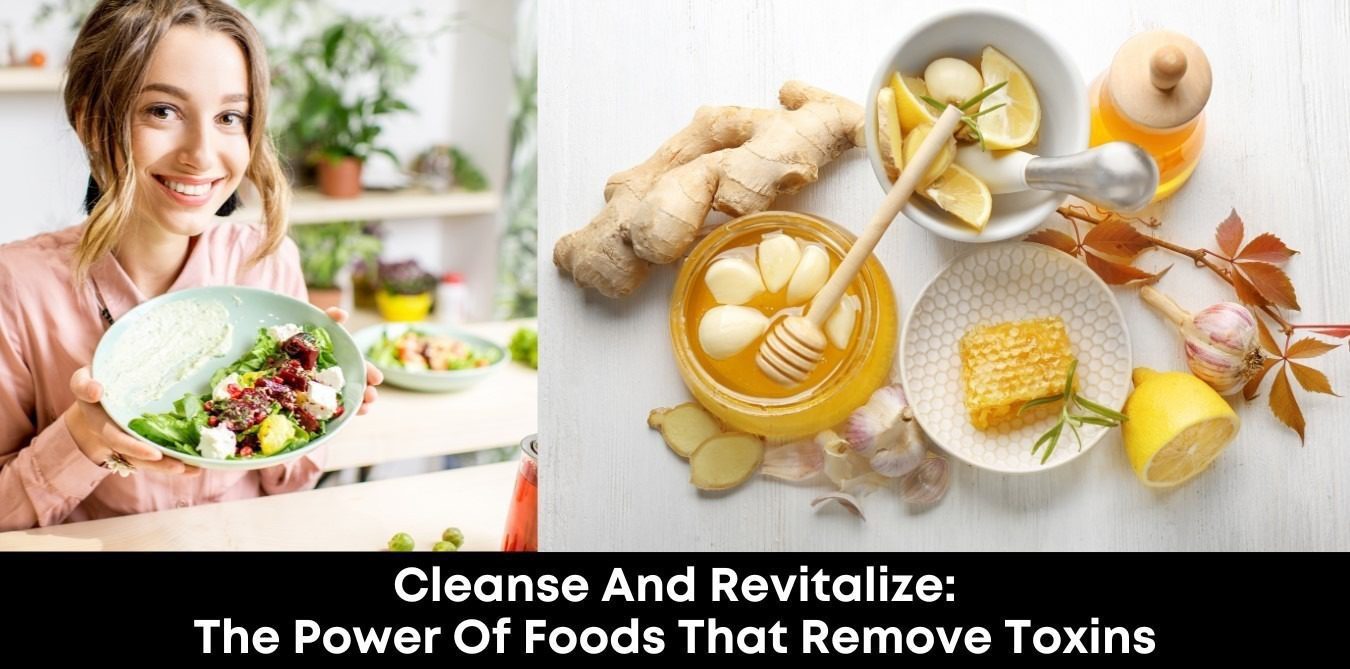 Cleanse and Revitalize: The Power of Foods That Remove Toxins H&S ...