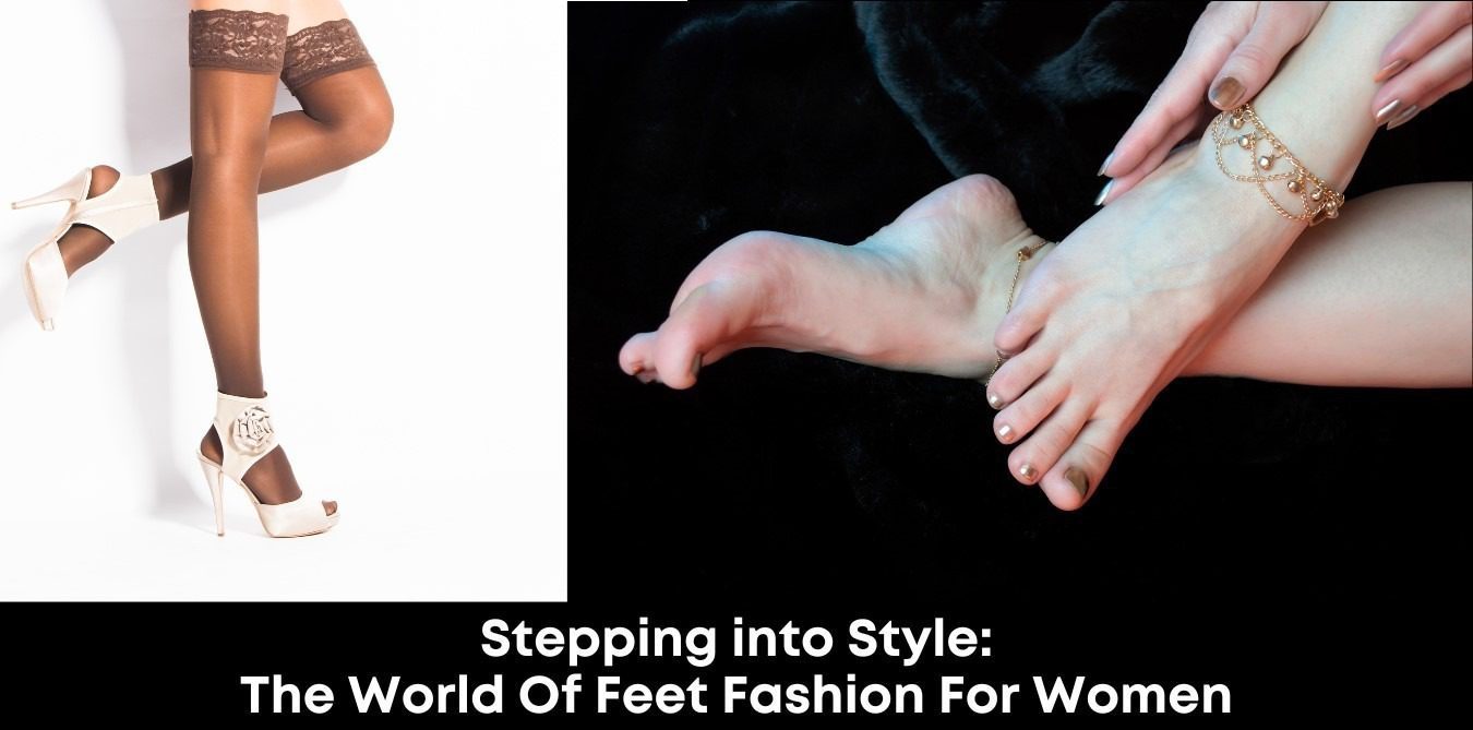 Stepping into Style: The World of Feet Fashion for Women - H&S Magazine ...