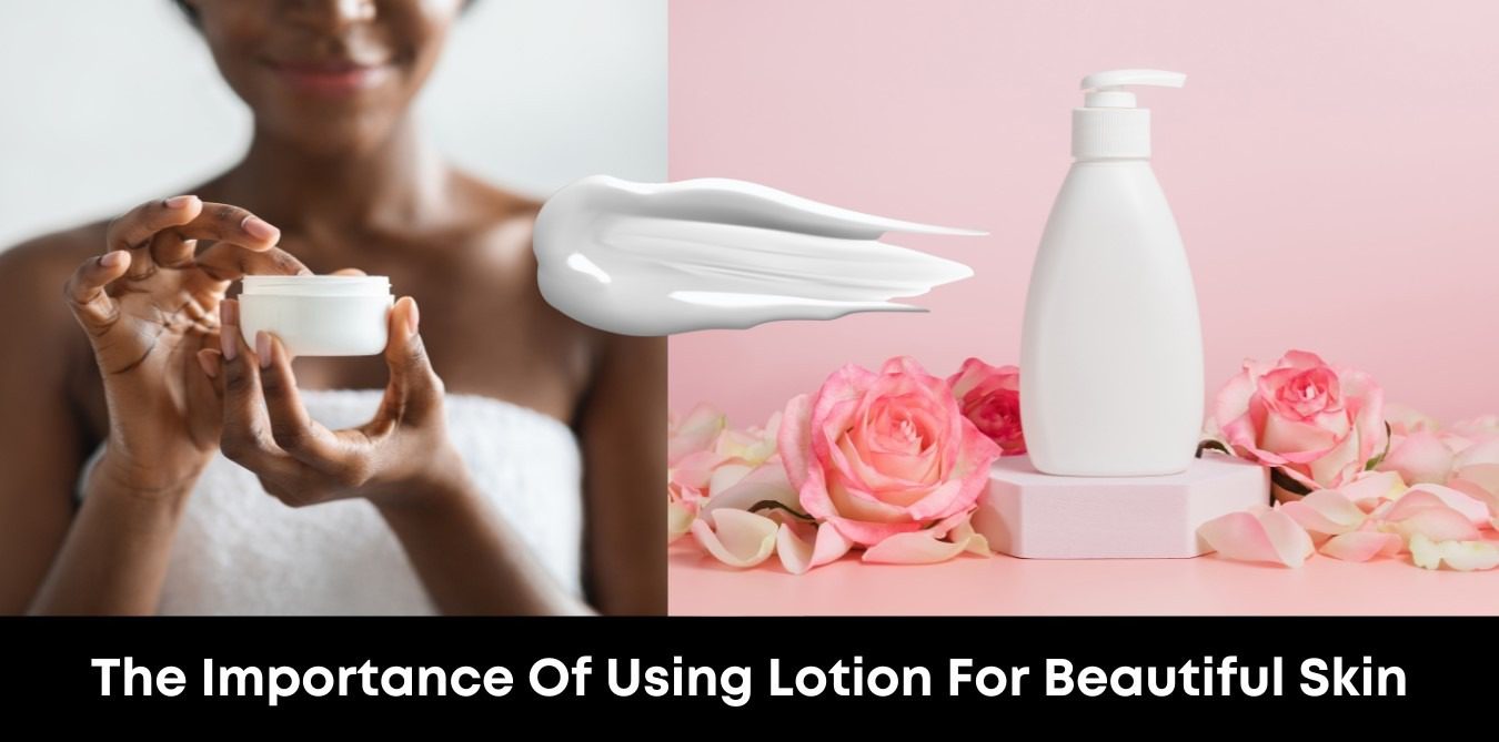 The Importance Of Using Lotion For Beautiful Skin H&S Magazine Kenya