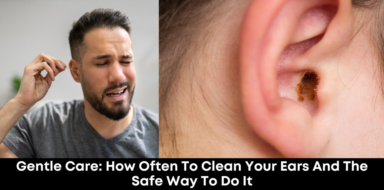 Gentle Care: How Often to Clean Your Ears and the Safe Way to Do It H&S ...